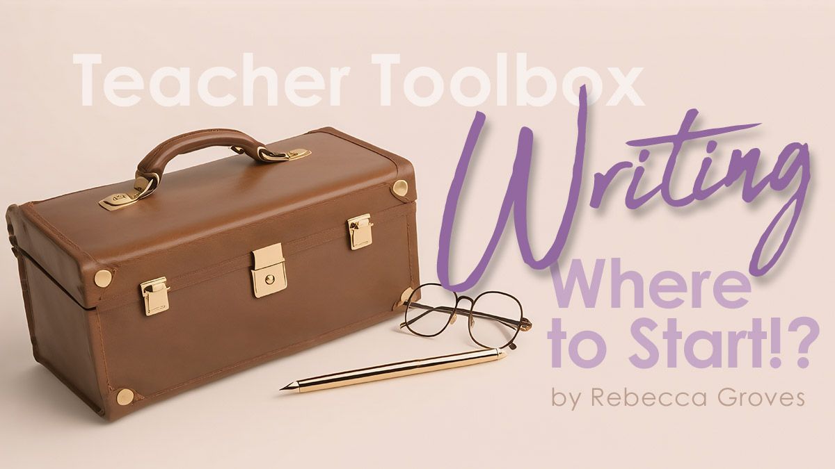 Teacher Toolbox: Writing—Where to Start!?